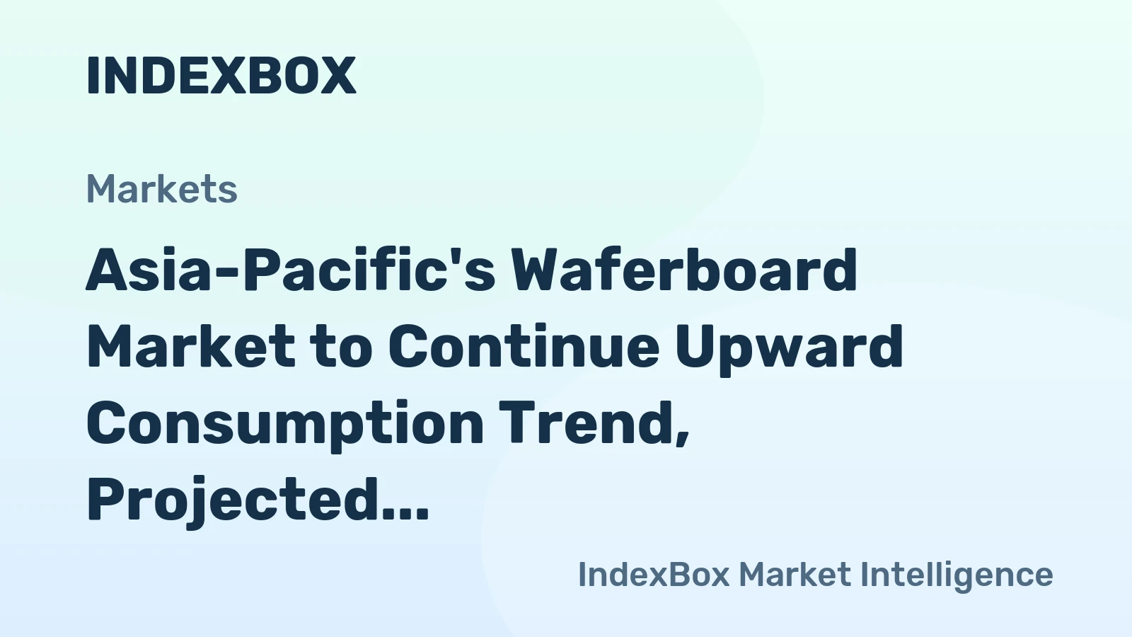 Asia-Pacific's Waferboard Market to Continue Upward Consumption Trend, Projected to Reach 71M Cubic Meters and $17.9B by 2035