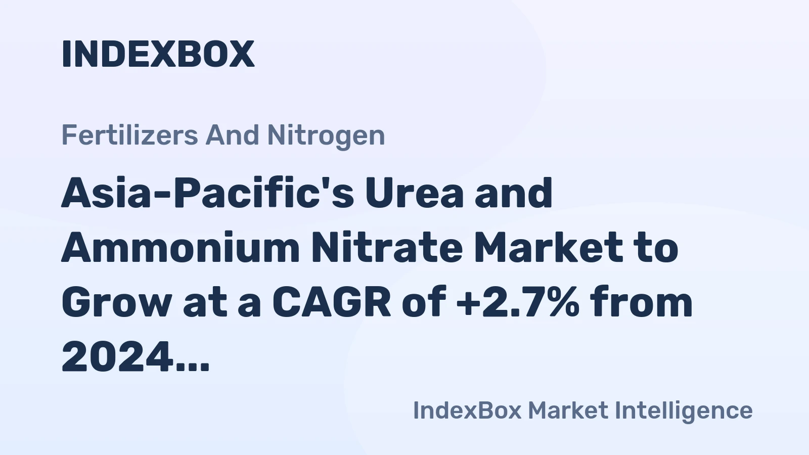 Asia-Pacific's Urea and Ammonium Nitrate Market to Grow at a CAGR of +2.7% from 2024 to 2035