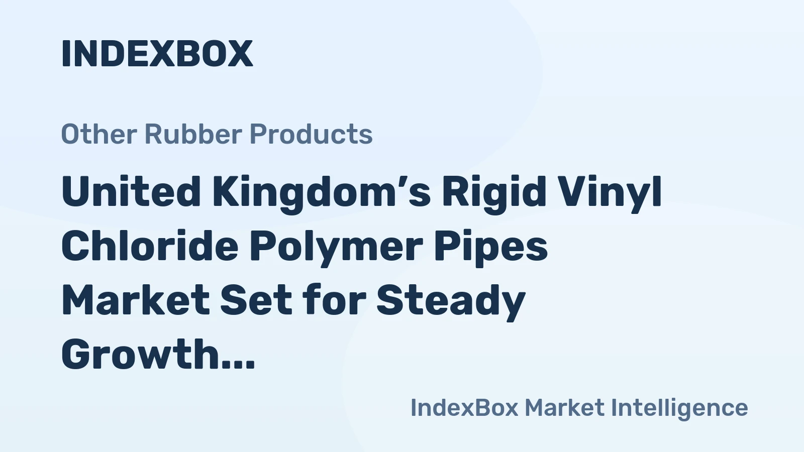United Kingdom’s Rigid Vinyl Chloride Polymer Pipes Market Set for Steady Growth to 238K Tons and $902M