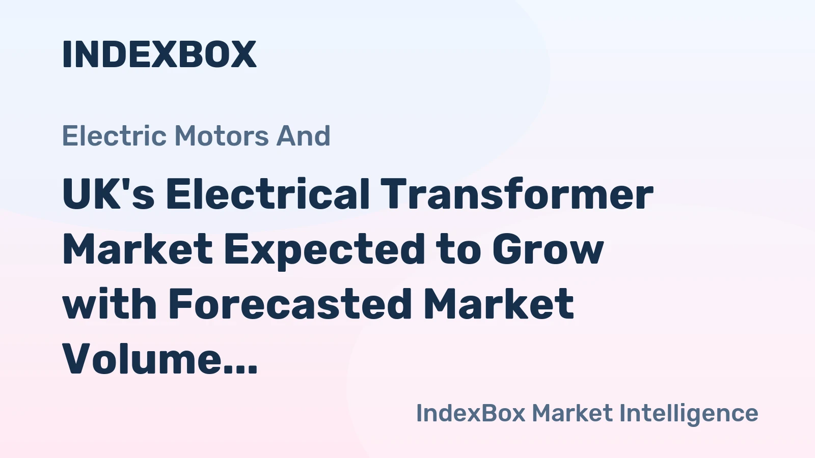 UK's Electrical Transformer Market Expected to Grow with Forecasted Market Volume of 29M Units and Market Value of $2.6B by 2035