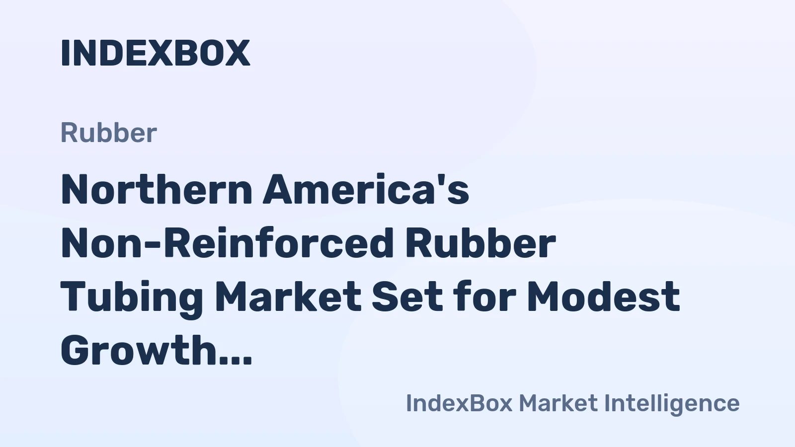 Northern America's Non-Reinforced Rubber Tubing Market Set for Modest Growth to 73K Tons and $1.7B