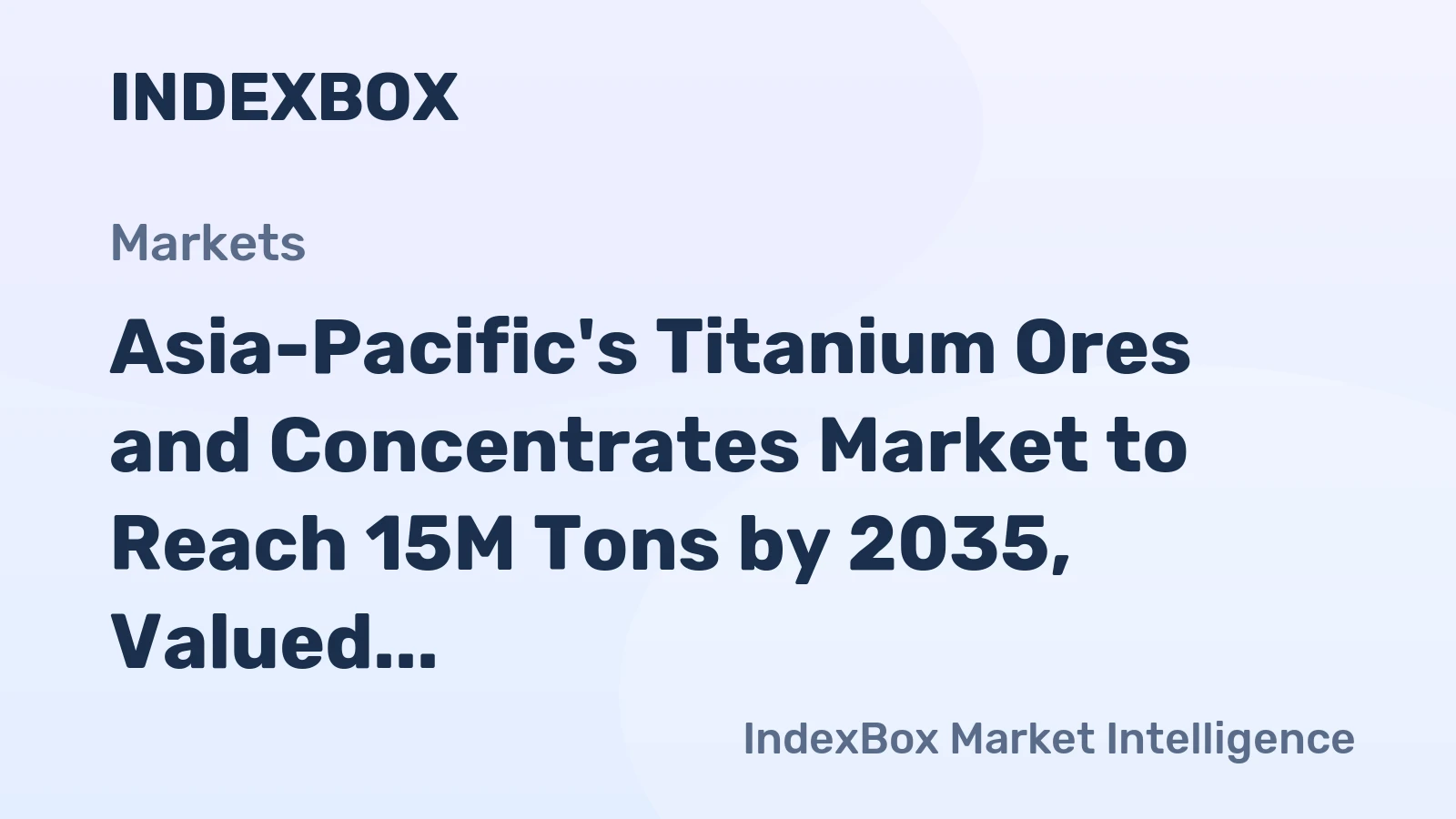 Asia-Pacific's Titanium Ores and Concentrates Market to Reach 15M Tons by 2035, Valued at $17B