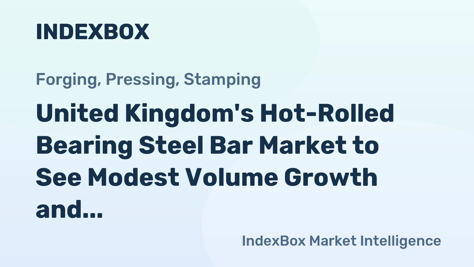 United Kingdom's Hot-Rolled Bearing Steel Bar Market to See Modest Volume Growth and Stronger Value Gains