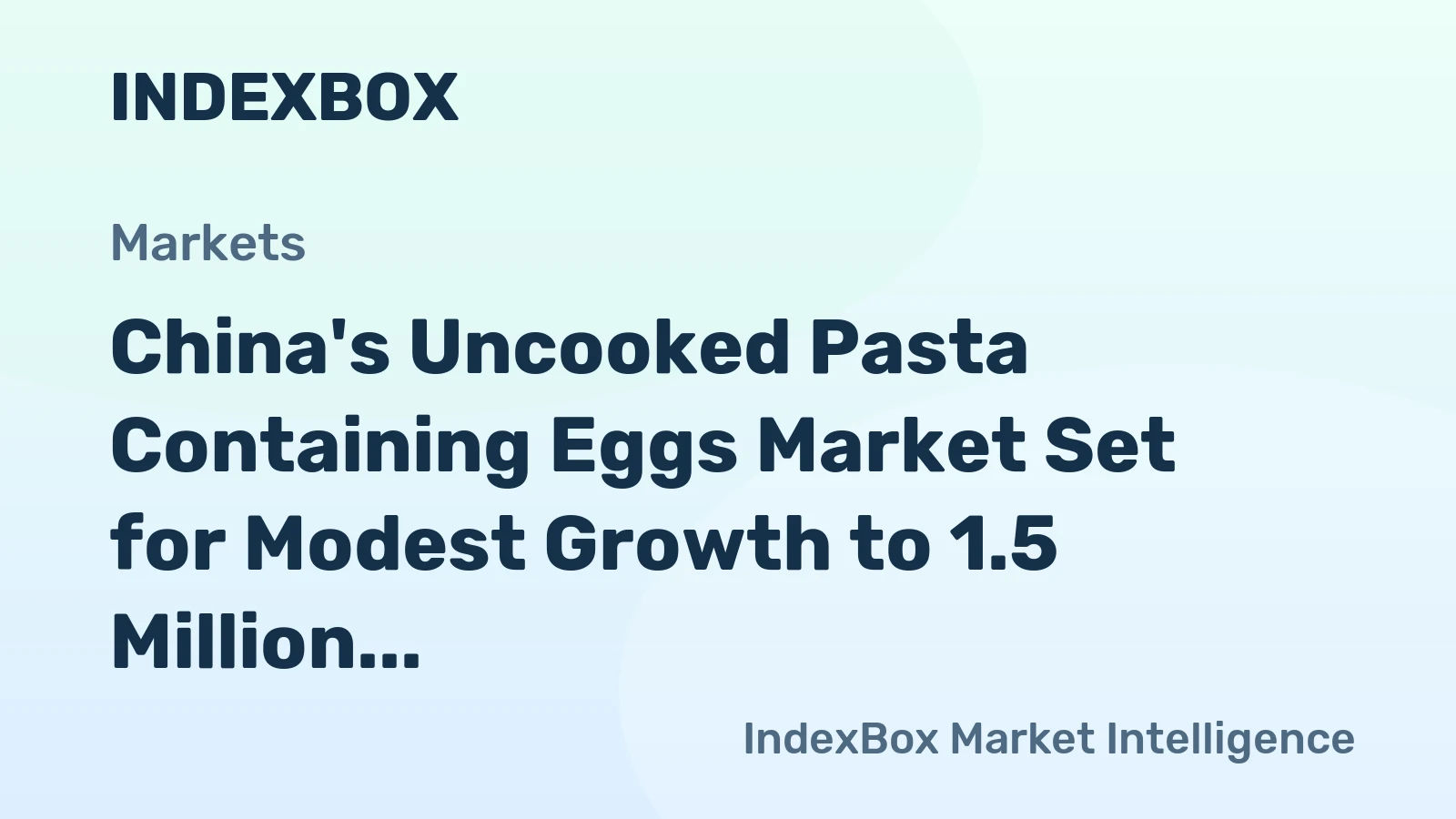 China's Uncooked Pasta Containing Eggs Market Set for Modest Growth to 1.5 Million Tons in Volume and $1.9 Billion in Value