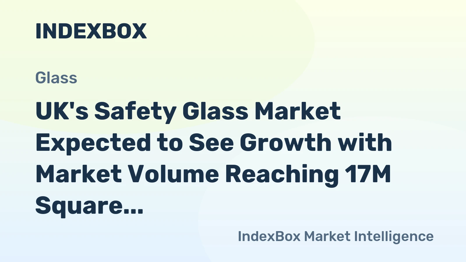 UK's Safety Glass Market Expected to See Growth with Market Volume Reaching 17M Square Meters and Market Value Reaching $1.7B by 2035