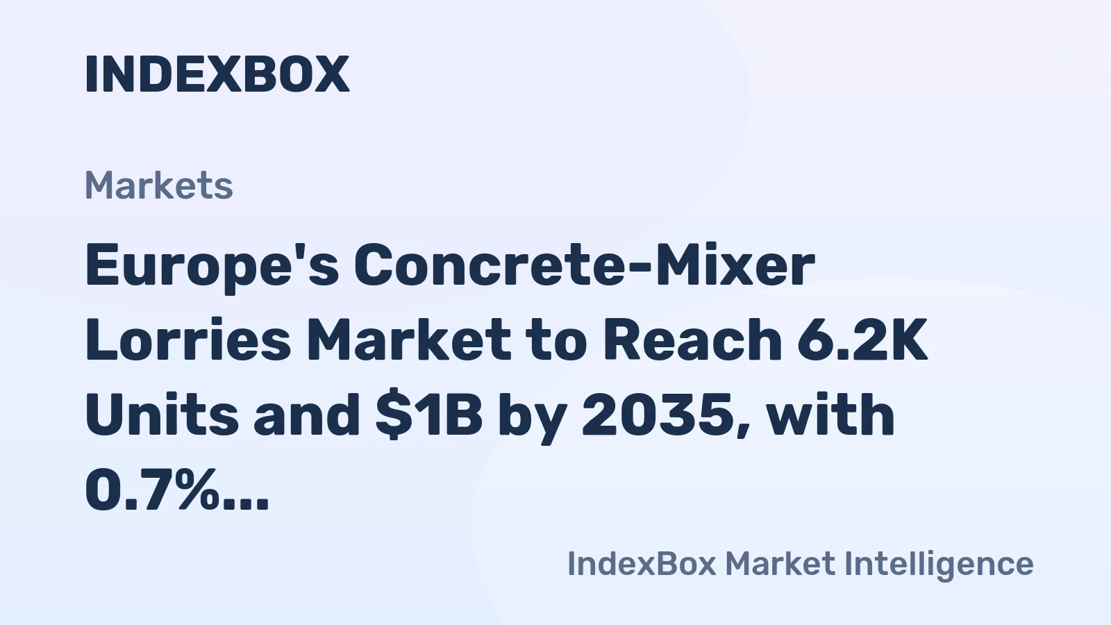 Europe's Concrete-Mixer Lorries Market to Reach 6.2K Units and $1B by 2035, with 0.7% and 1.0% Growth Rates Respectively