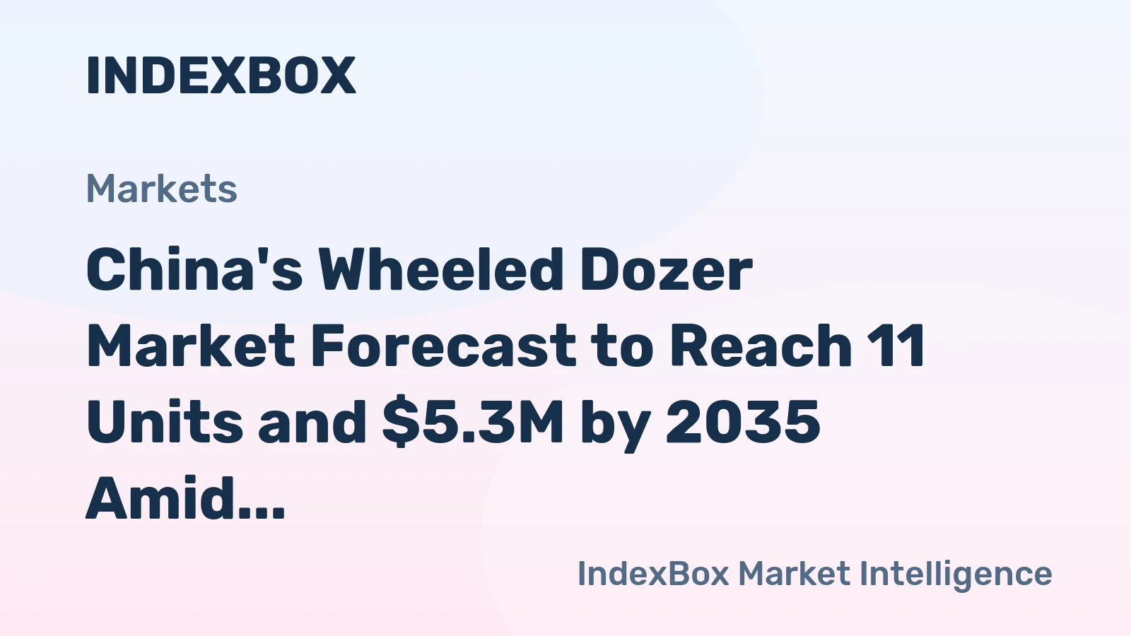 China's Wheeled Dozer Market Forecast to Reach 11 Units and $5.3M by 2035 Amid Shifting Trade Flows