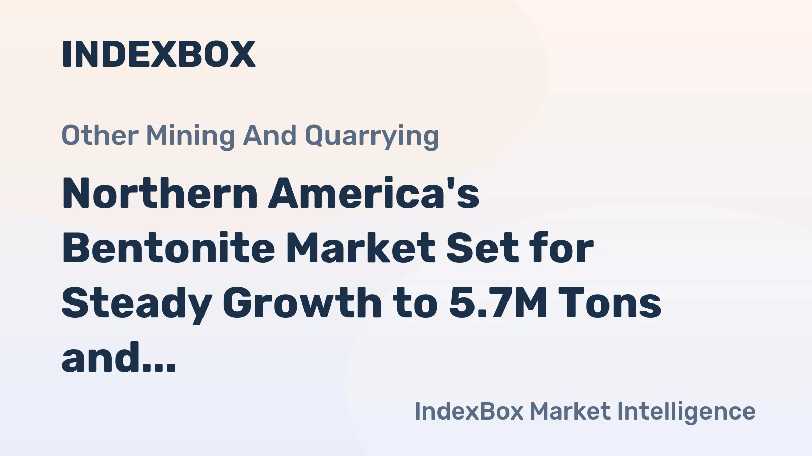 Northern America's Bentonite Market Set for Steady Growth to 5.7M Tons and $1.4B in Value