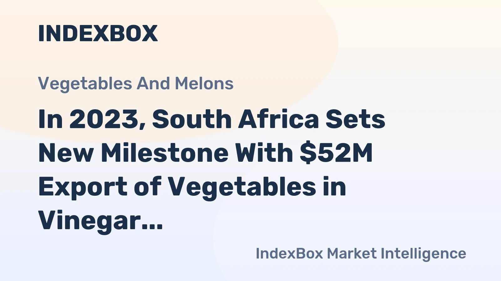 In 2023, South Africa Sets New Milestone With $52M Export of Vegetables in Vinegar