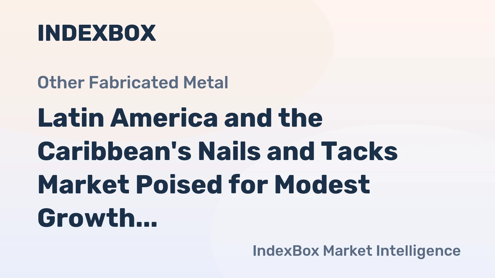 Latin America and the Caribbean's Nails and Tacks Market Poised for Modest Growth With +1.0% Volume CAGR