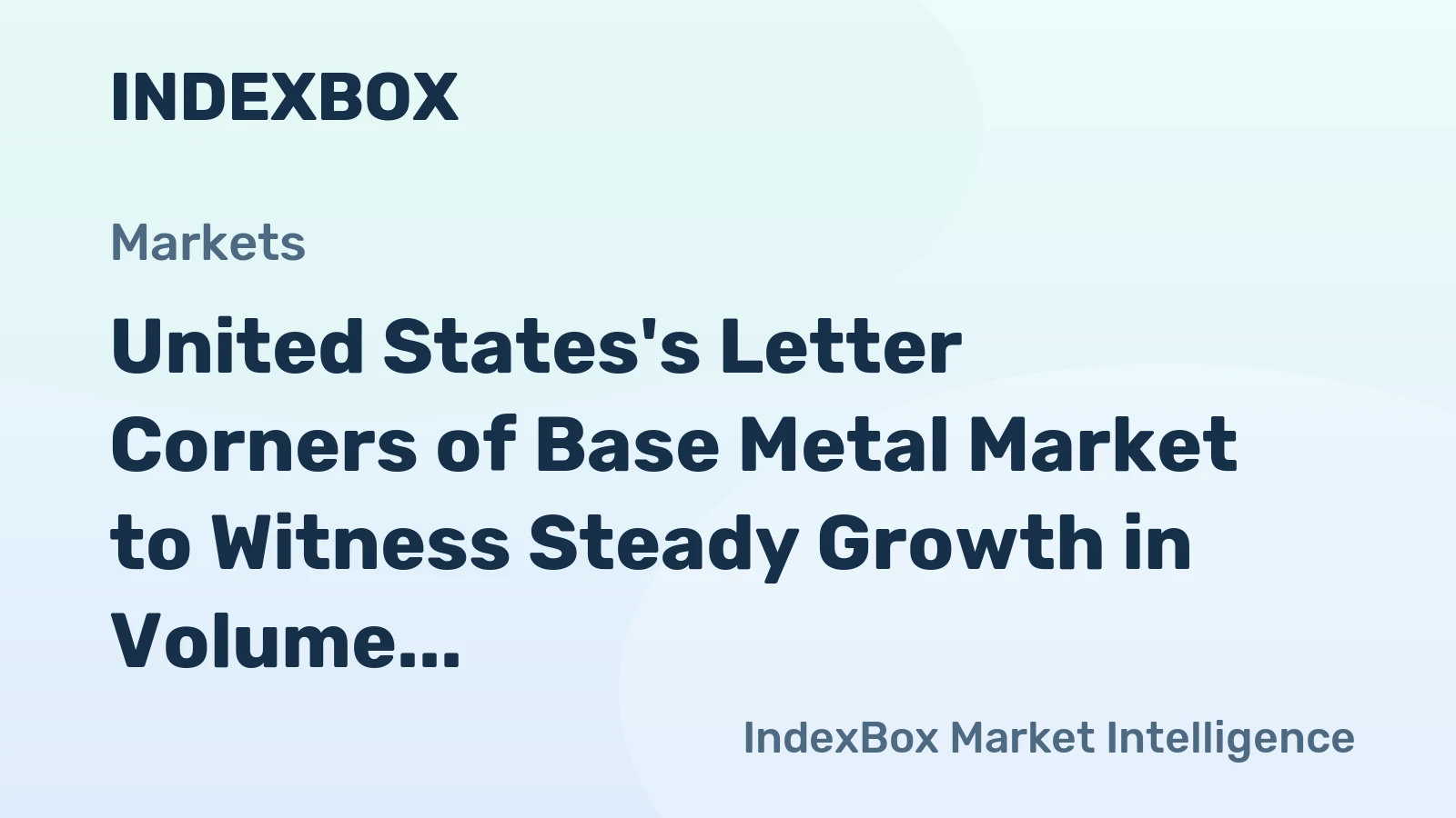 United States's Letter Corners of Base Metal Market to Witness Steady Growth in Volume and Value over Next Decade