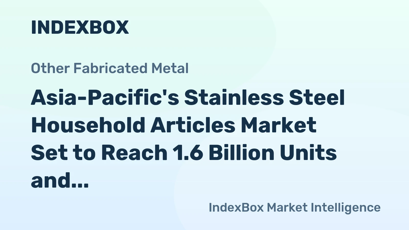 Asia-Pacific's Stainless Steel Household Articles Market Set to Reach 1.6 Billion Units and $11.5 Billion in Value