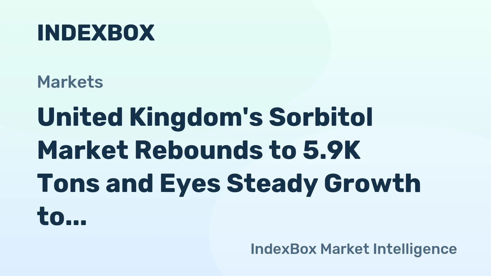 United Kingdom's Sorbitol Market Rebounds to 5.9K Tons and Eyes Steady Growth to 7K Tons