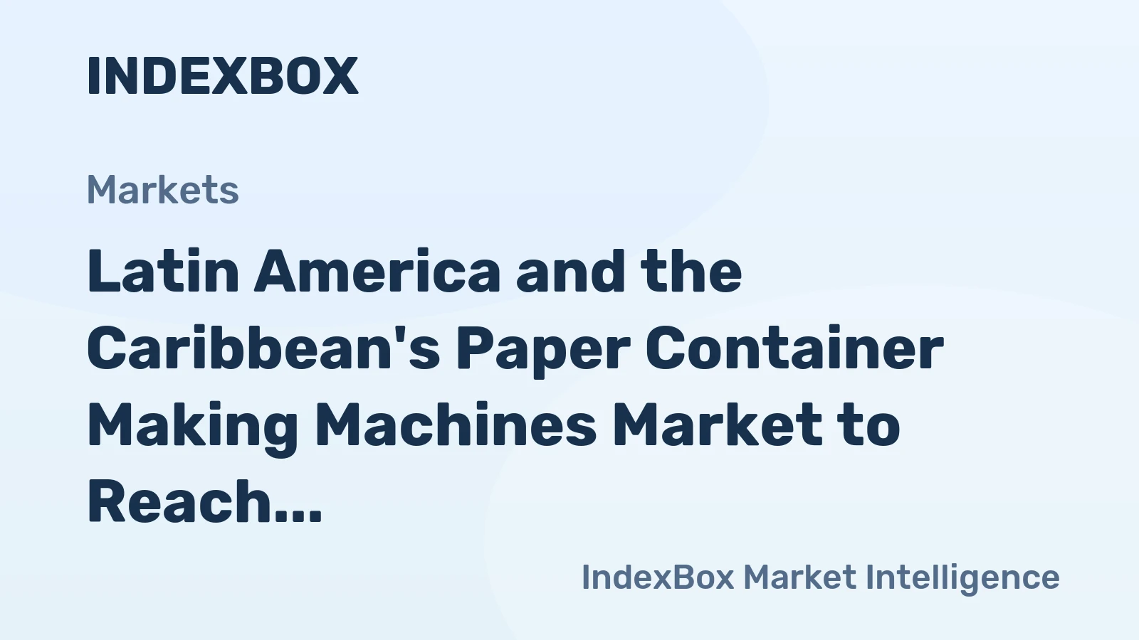 Latin America and the Caribbean's Paper Container Making Machines Market to Reach 4.6K Units and $615M by 2035