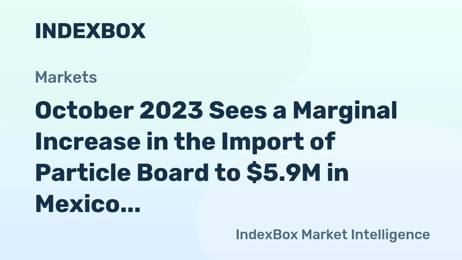 October 2023 Sees a Marginal Increase in the Import of Particle Board to $5.9M in Mexico.