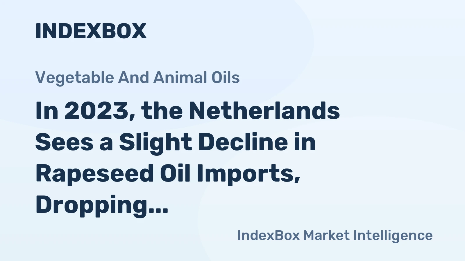 In 2023, the Netherlands Sees a Slight Decline in Rapeseed Oil Imports, Dropping to $1.2 Billion