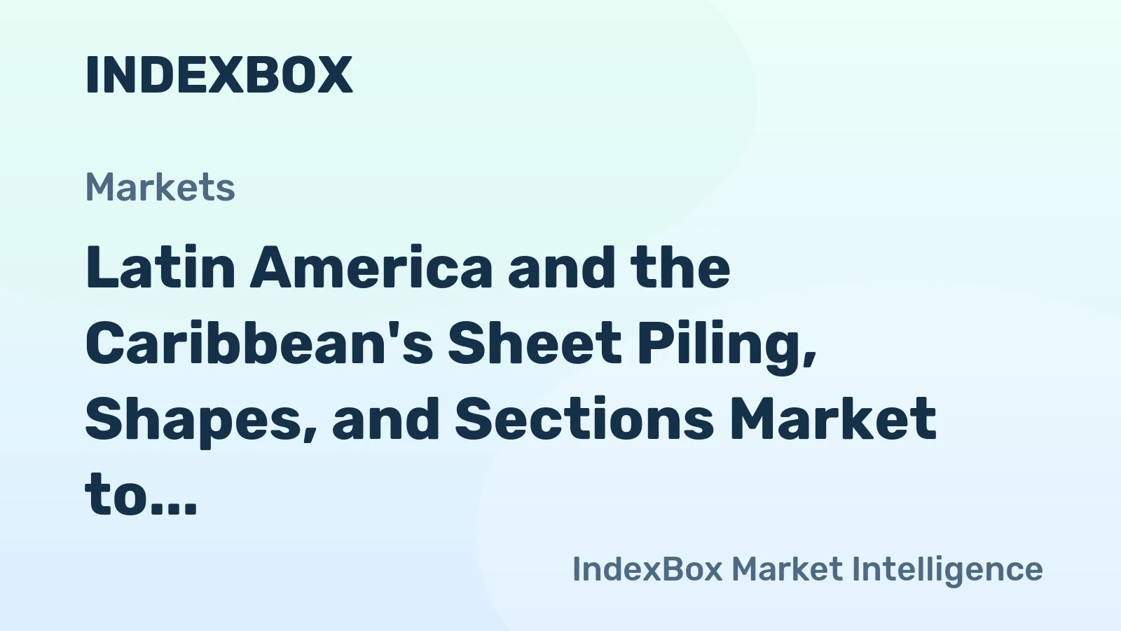 Latin America and the Caribbean's Sheet Piling, Shapes, and Sections Market to Grow at 2.3% CAGR Over the Next Decade