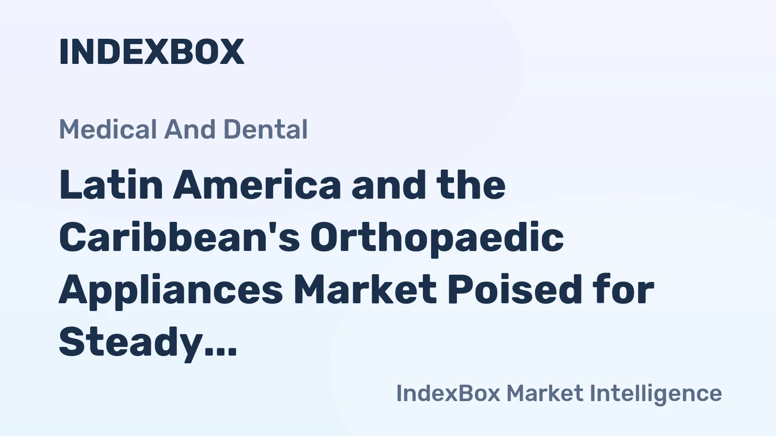 Latin America and the Caribbean's Orthopaedic Appliances Market Poised for Steady Growth With 5.3% CAGR in Value