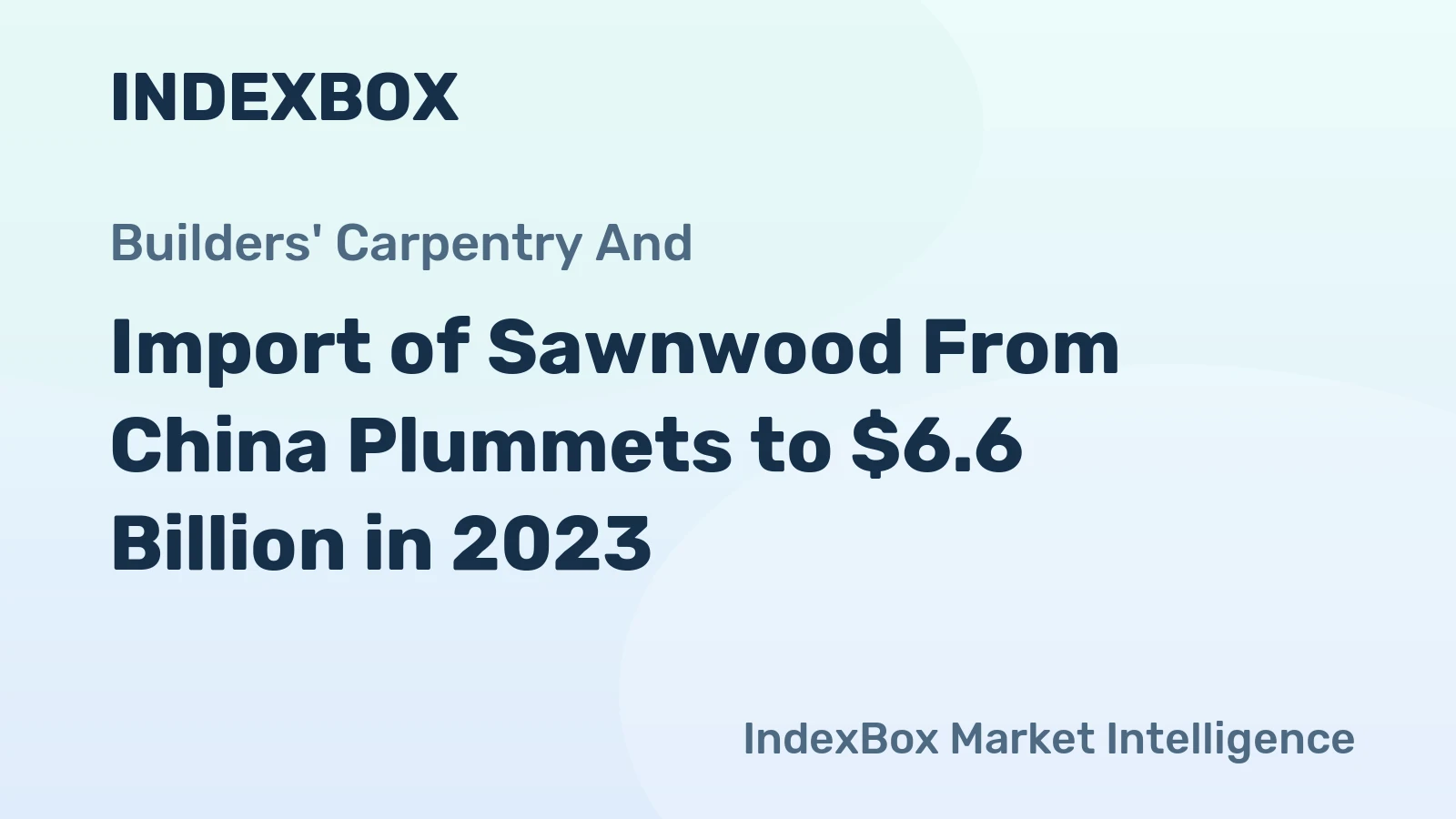 Import of Sawnwood From China Plummets to $6.6 Billion in 2023