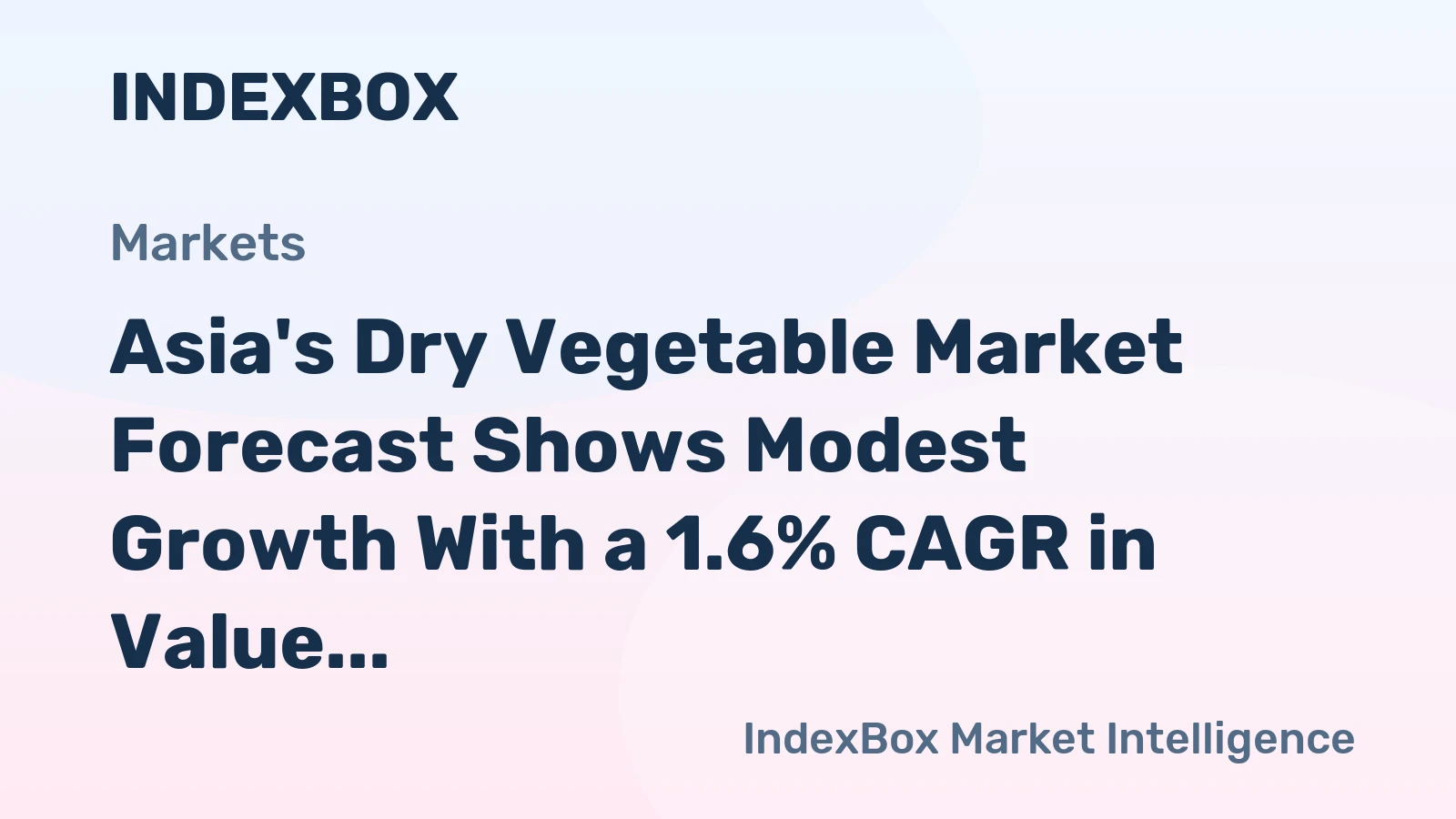 Asia's Dry Vegetable Market Forecast Shows Modest Growth With a 1.6% CAGR in Value