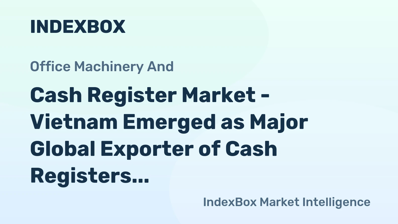 Cash Register Market - Vietnam Emerged as Major Global Exporter of Cash Registers