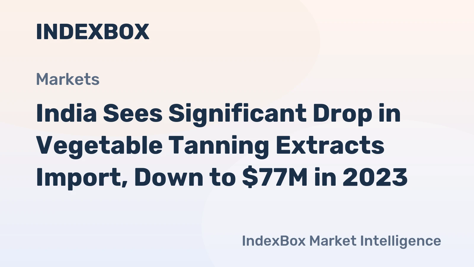 India Sees Significant Drop in Vegetable Tanning Extracts Import, Down to $77M in 2023