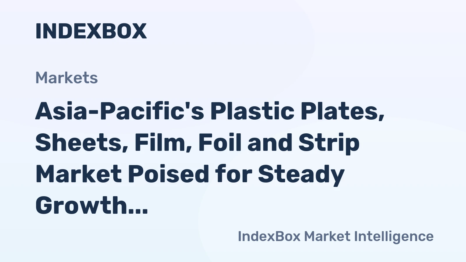 Asia-Pacific's Plastic Plates, Sheets, Film, Foil and Strip Market Poised for Steady Growth with a 7.8% Value CAGR