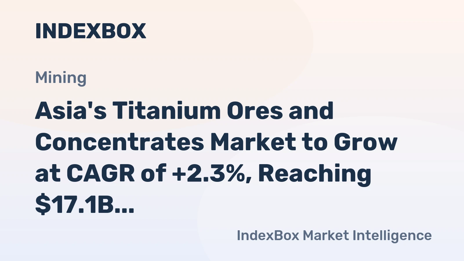 Asia's Titanium Ores and Concentrates Market to Grow at CAGR of +2.3%, Reaching $17.1B by 2035