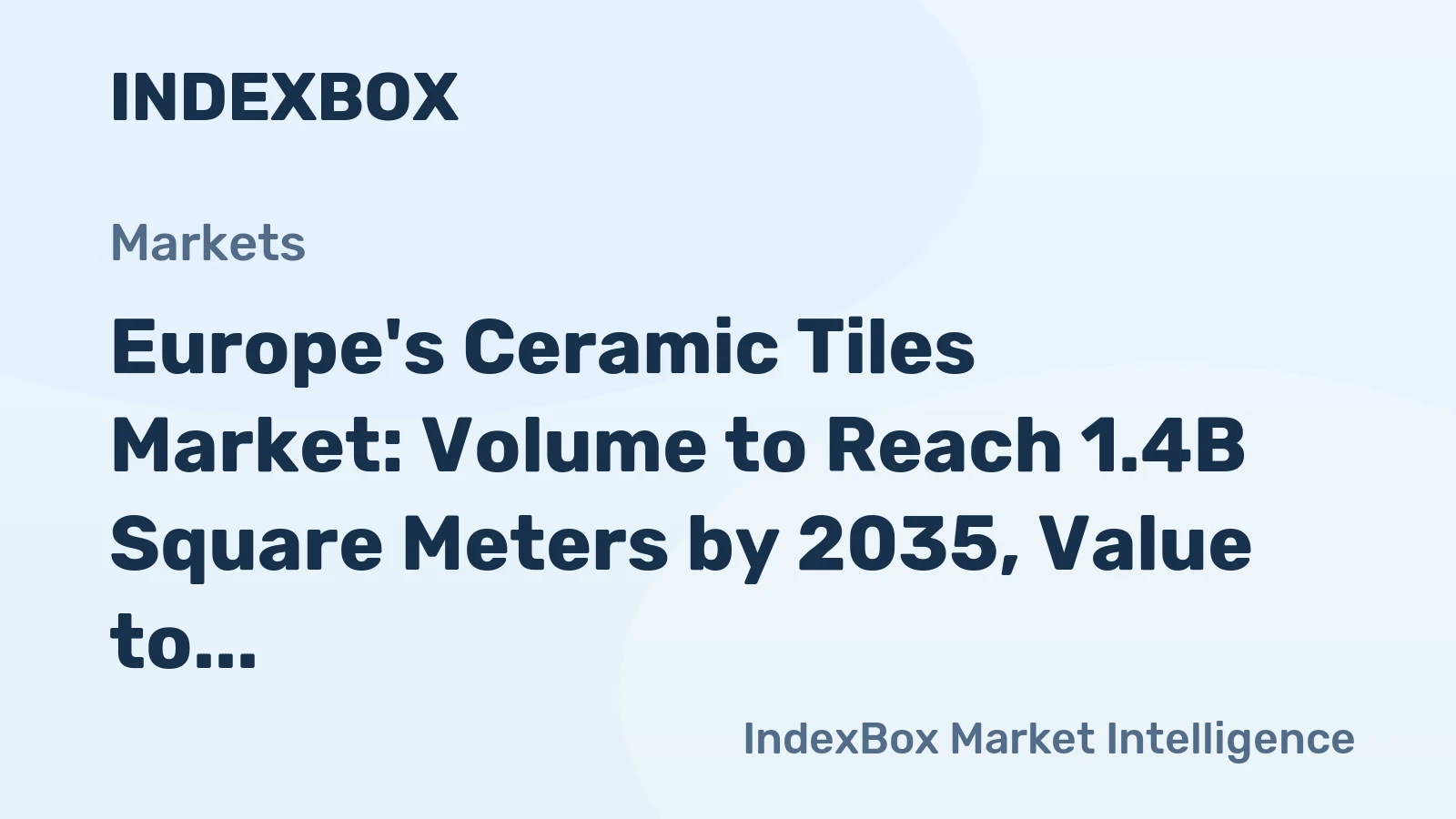 Europe's Ceramic Tiles Market: Volume to Reach 1.4B Square Meters by 2035, Value to Hit $18.7B