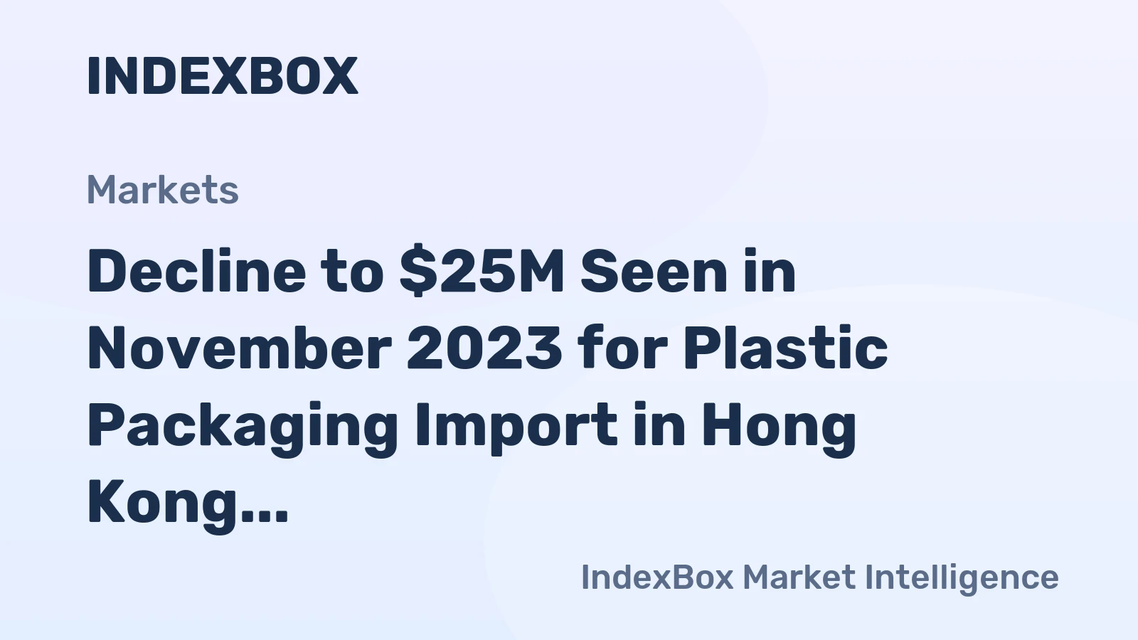 Decline to $25M Seen in November 2023 for Plastic Packaging Import in Hong Kong
