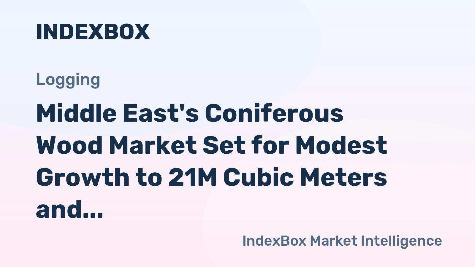 Middle East's Coniferous Wood Market Set for Modest Growth to 21M Cubic Meters and $6.2B in Value
