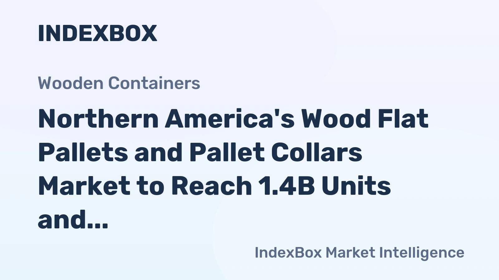 Northern America's Wood Flat Pallets and Pallet Collars Market to Reach 1.4B Units and $25.9B by 2035