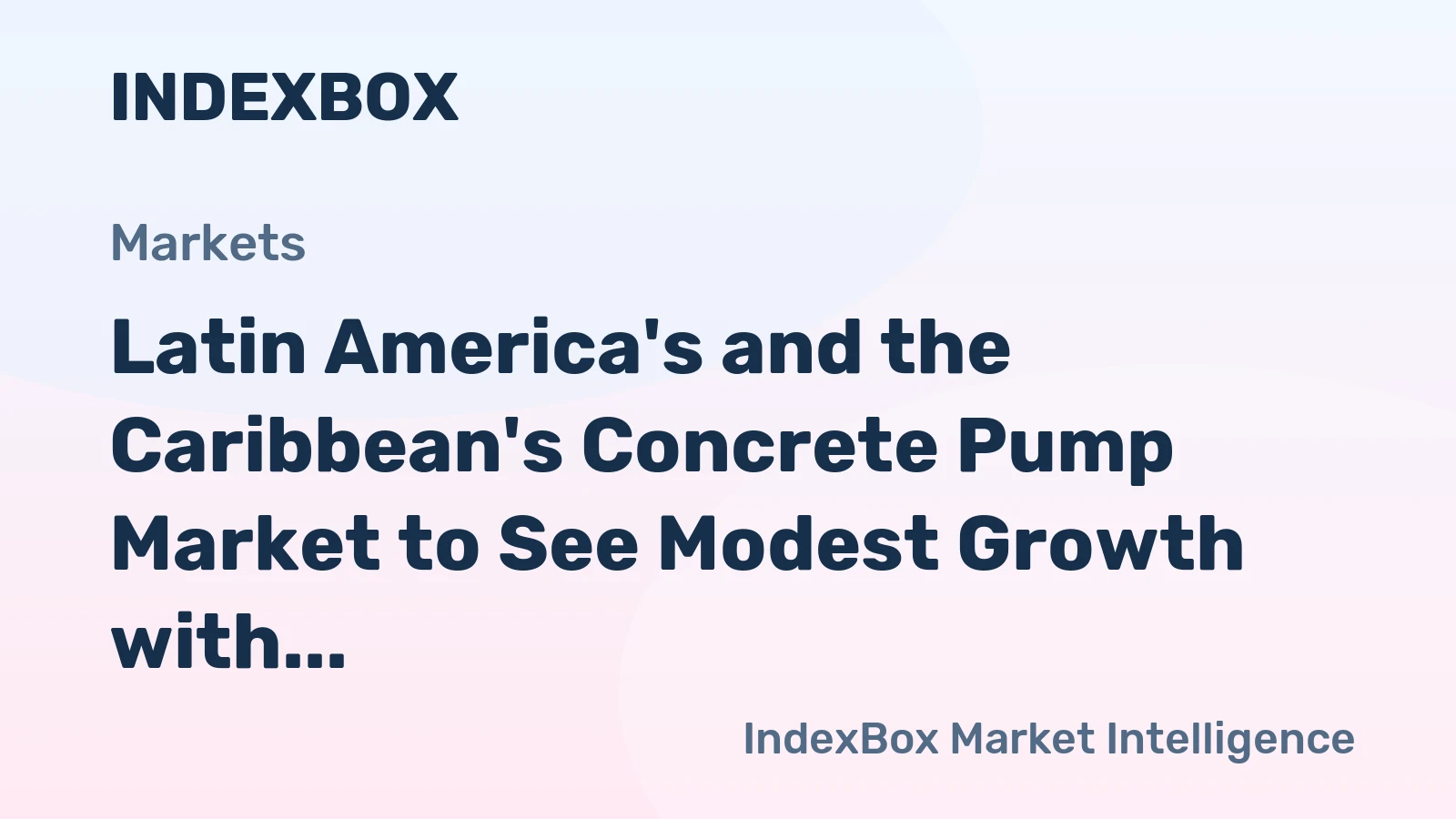 Latin America's and the Caribbean's Concrete Pump Market to See Modest Growth with a +0.9% CAGR in Value