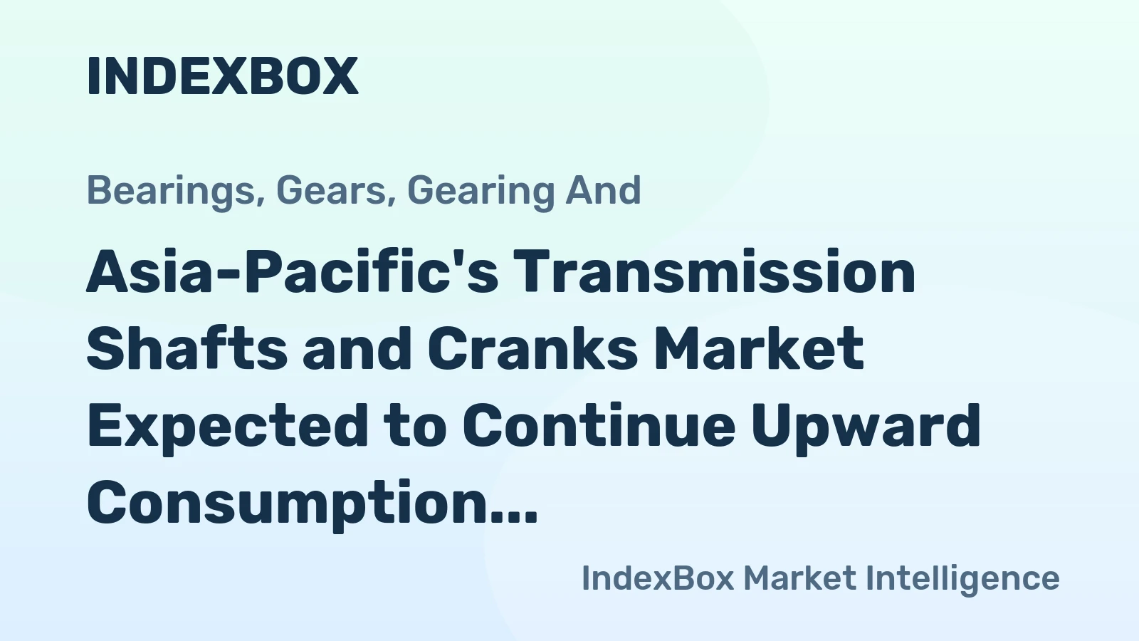 Asia-Pacific's Transmission Shafts and Cranks Market Expected to Continue Upward Consumption Trend, Reaching 1.7M Tons and $20.2B by 2035