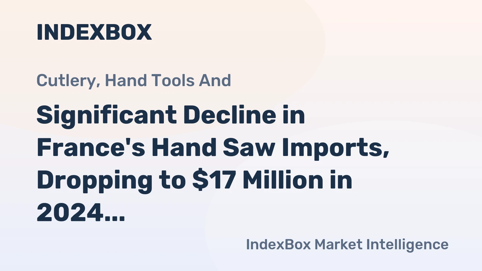 Significant Decline in France's Hand Saw Imports, Dropping to $17 Million in 2024