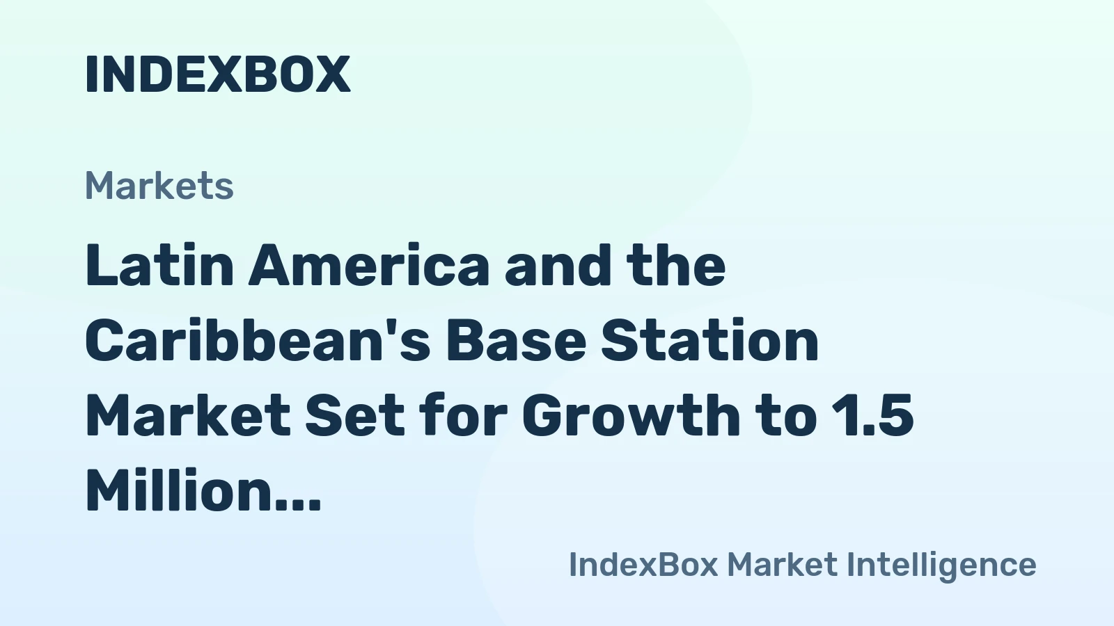 Latin America and the Caribbean's Base Station Market Set for Growth to 1.5 Million Units in Volume and $958 Million in Value