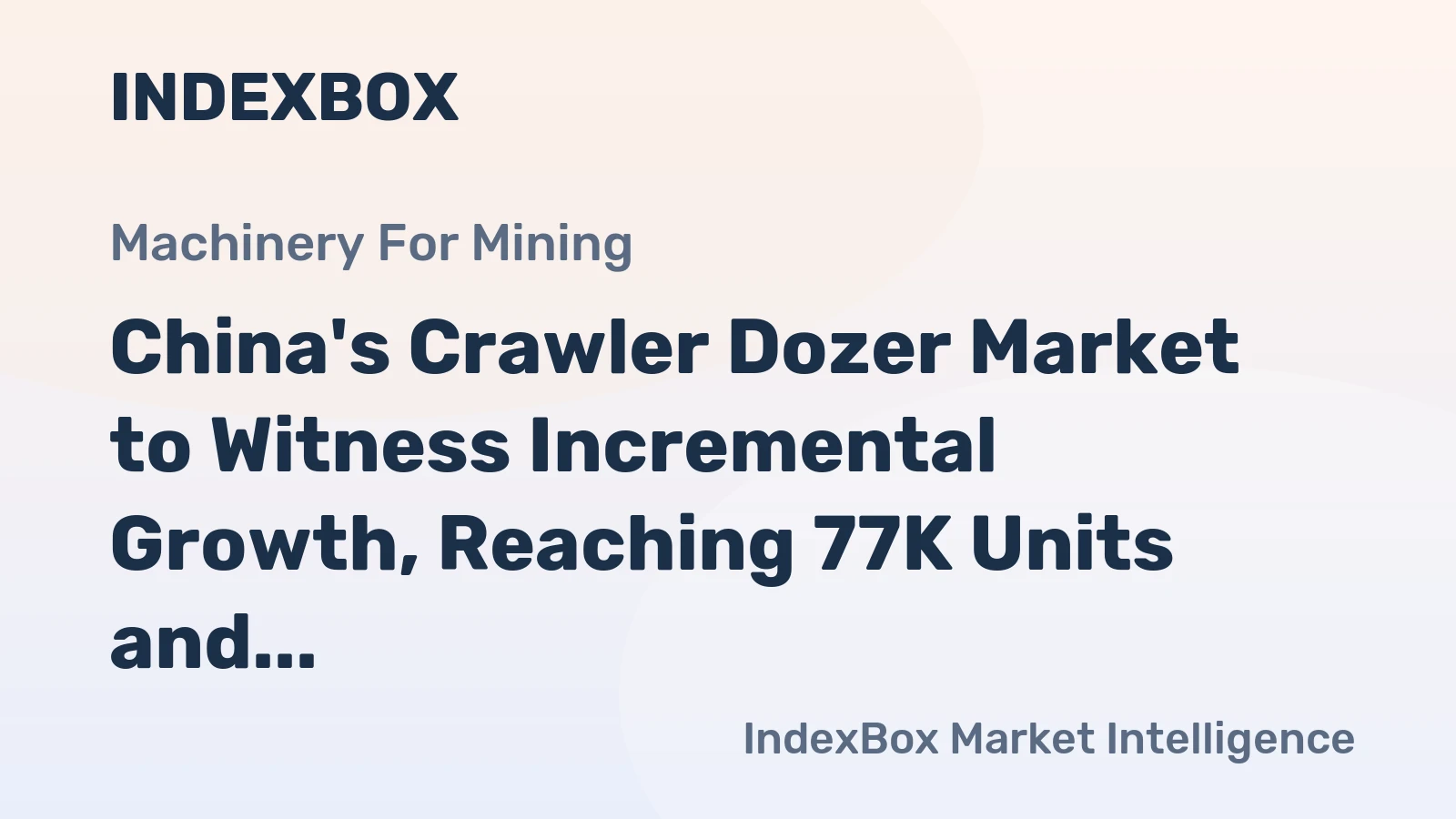 China's Crawler Dozer Market to Witness Incremental Growth, Reaching 77K Units and $9.2B in Value by 2035