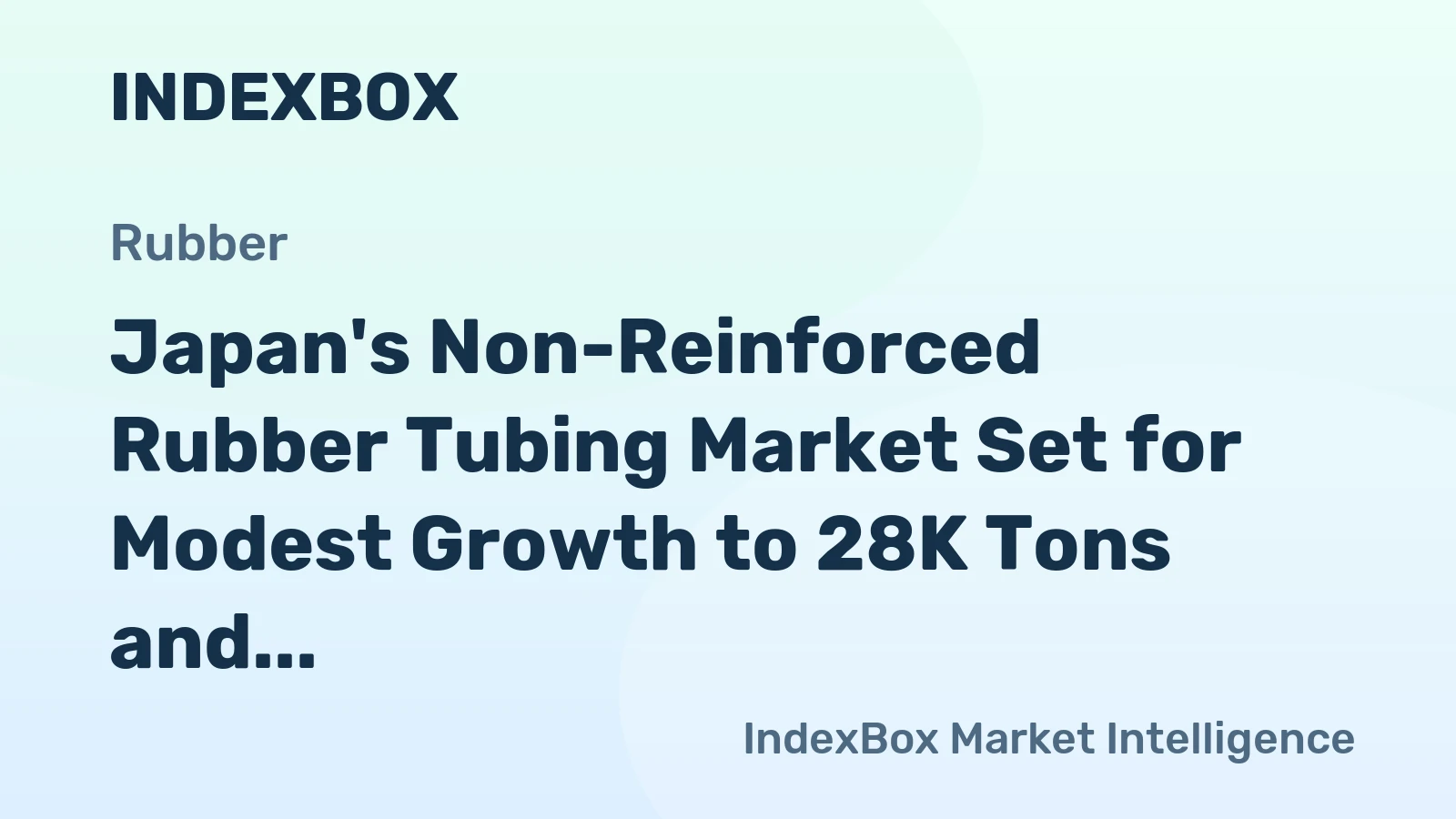 Japan's Non-Reinforced Rubber Tubing Market Set for Modest Growth to 28K Tons and $648M