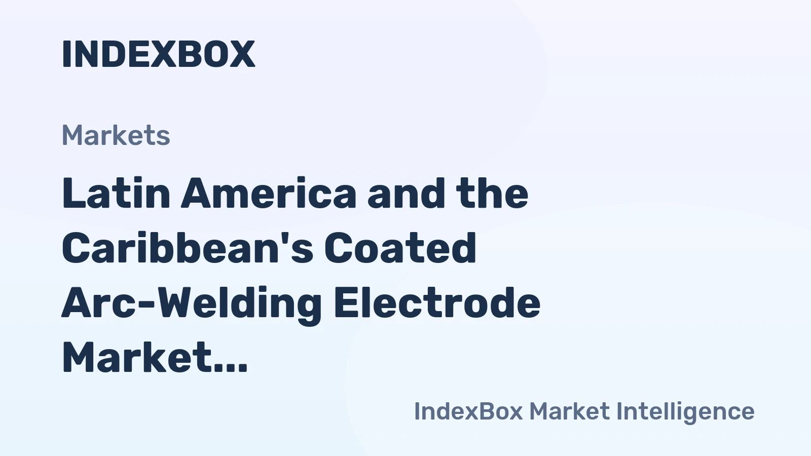 Latin America and the Caribbean's Coated Arc-Welding Electrode Market Set for Modest Growth with a 1.4% Value CAGR