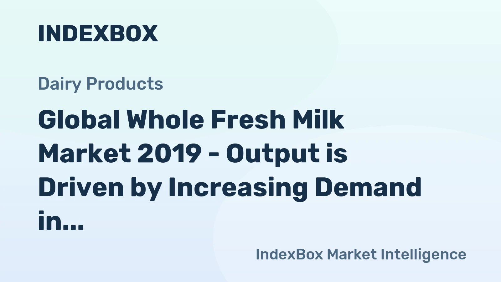 Global Whole Fresh Milk Market 2019 - Output is Driven by Increasing Demand in India, Turkey, the EU, and the U.S.