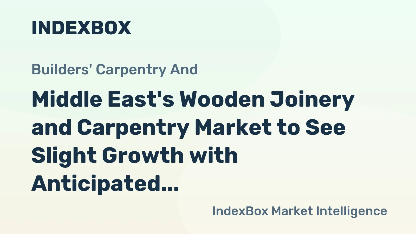 Middle East's Wooden Joinery and Carpentry Market to See Slight Growth with Anticipated CAGR of +0.7%