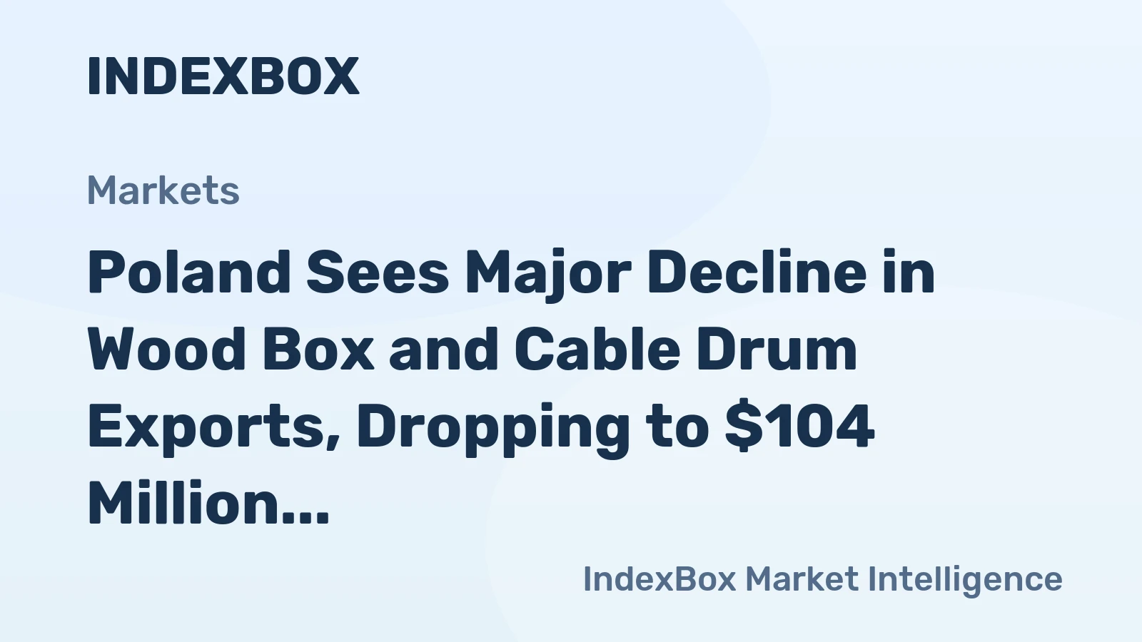 Poland Sees Major Decline in Wood Box and Cable Drum Exports, Dropping to $104 Million in 2024