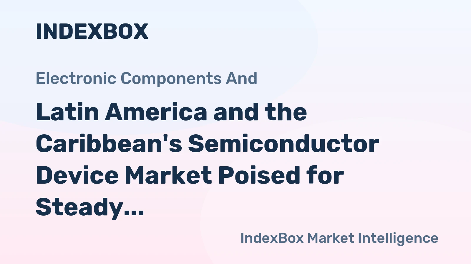 Latin America and the Caribbean's Semiconductor Device Market Poised for Steady Growth with 2.4% CAGR in Value