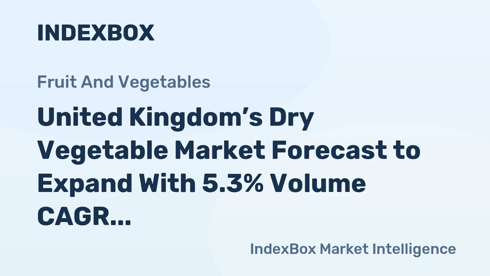 United Kingdom’s Dry Vegetable Market Forecast to Expand With 5.3% Volume CAGR