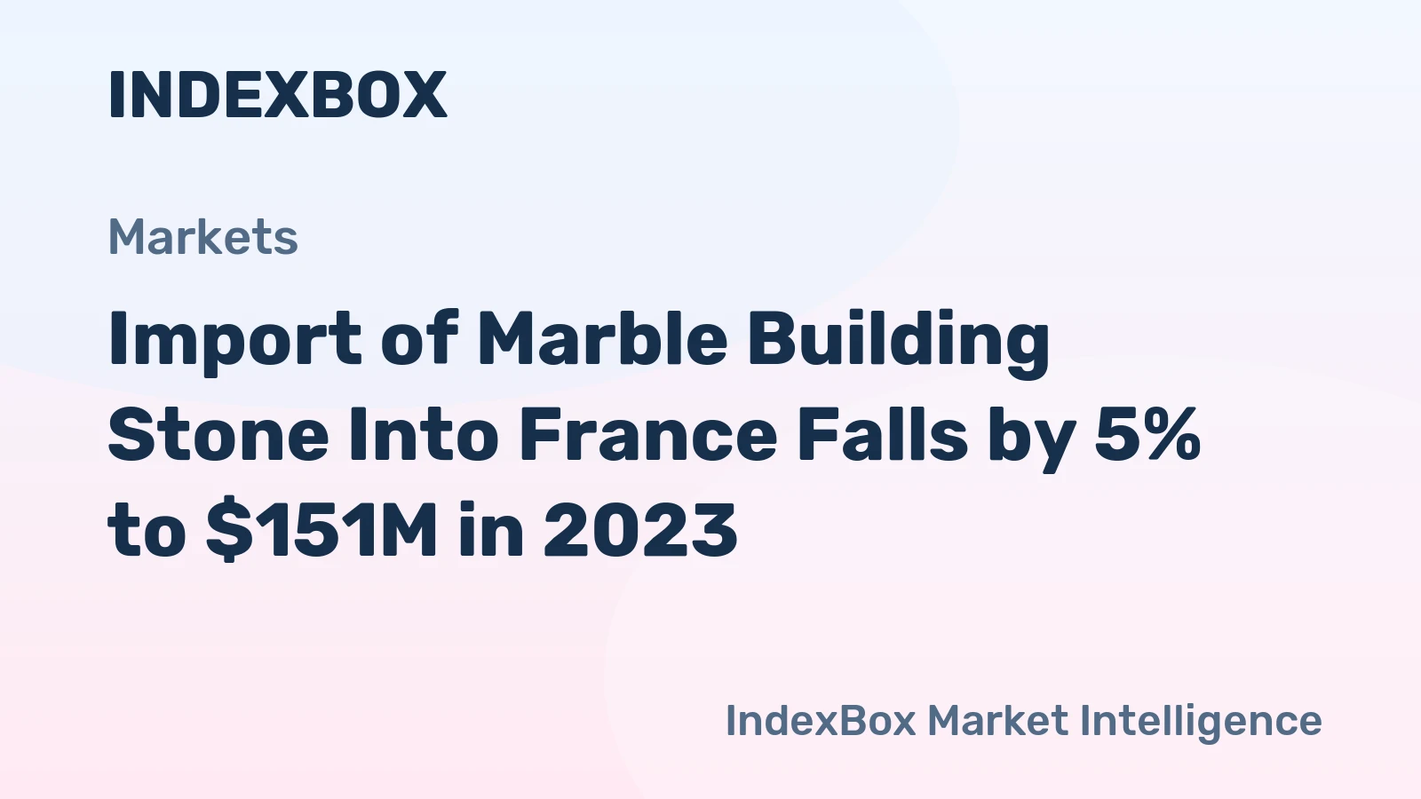 Import of Marble Building Stone Into France Falls by 5% to $151M in 2023
