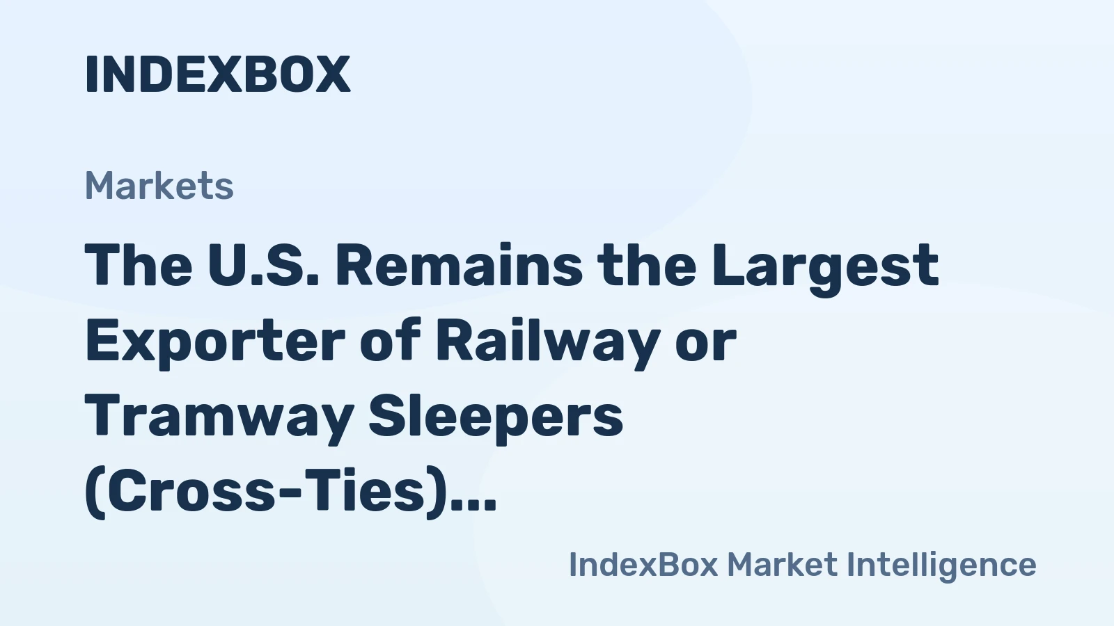 The U.S. Remains the Largest Exporter of Railway or Tramway Sleepers (Cross-Ties) of Wood in the World, with $119M in 2014