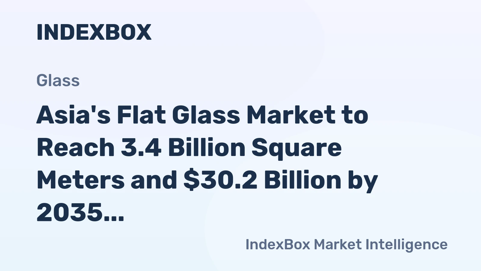 Asia's Flat Glass Market to Reach 3.4 Billion Square Meters and $30.2 Billion by 2035