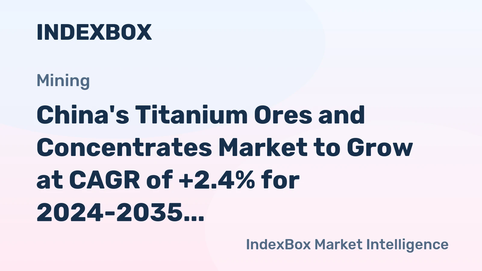 China's Titanium Ores and Concentrates Market to Grow at CAGR of +2.4% for 2024-2035, Reaching $15.7B in Value