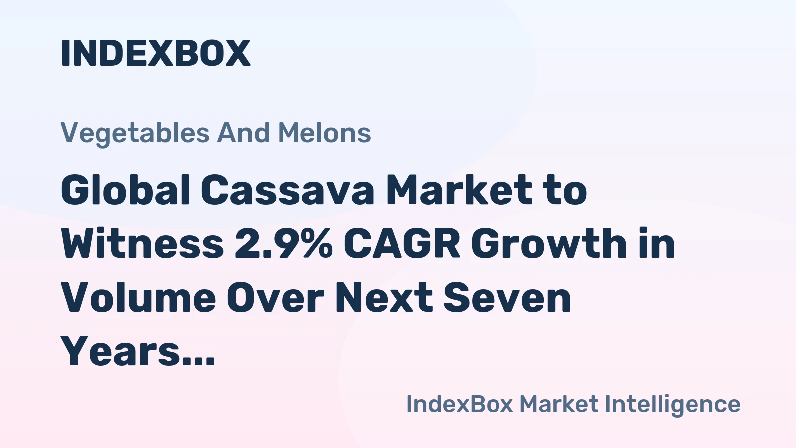 Global Cassava Market to Witness 2.9% CAGR Growth in Volume Over Next Seven Years