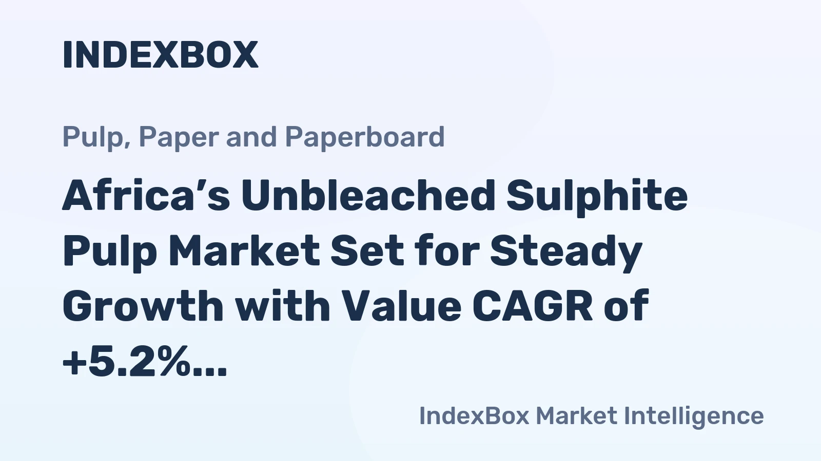 Africa’s Unbleached Sulphite Pulp Market Set for Steady Growth with Value CAGR of +5.2%
